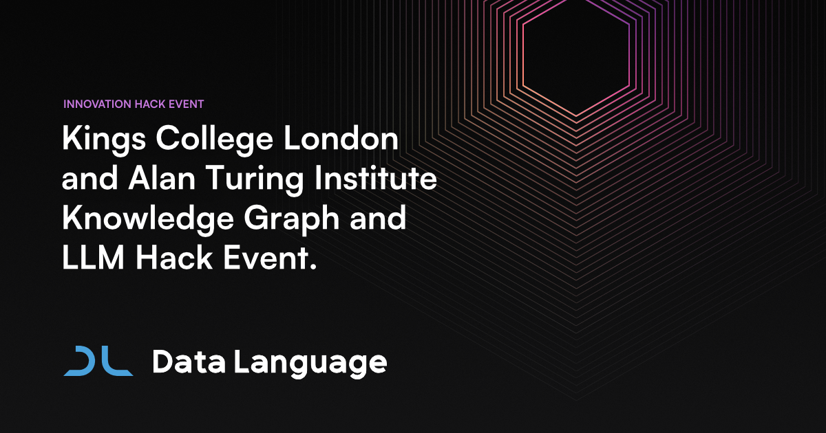 LLM and Knowledge Graph Hack Event with KCL & Turing Institute LLM and Knowledge Graph Hack Event with KCL & Turing Institute